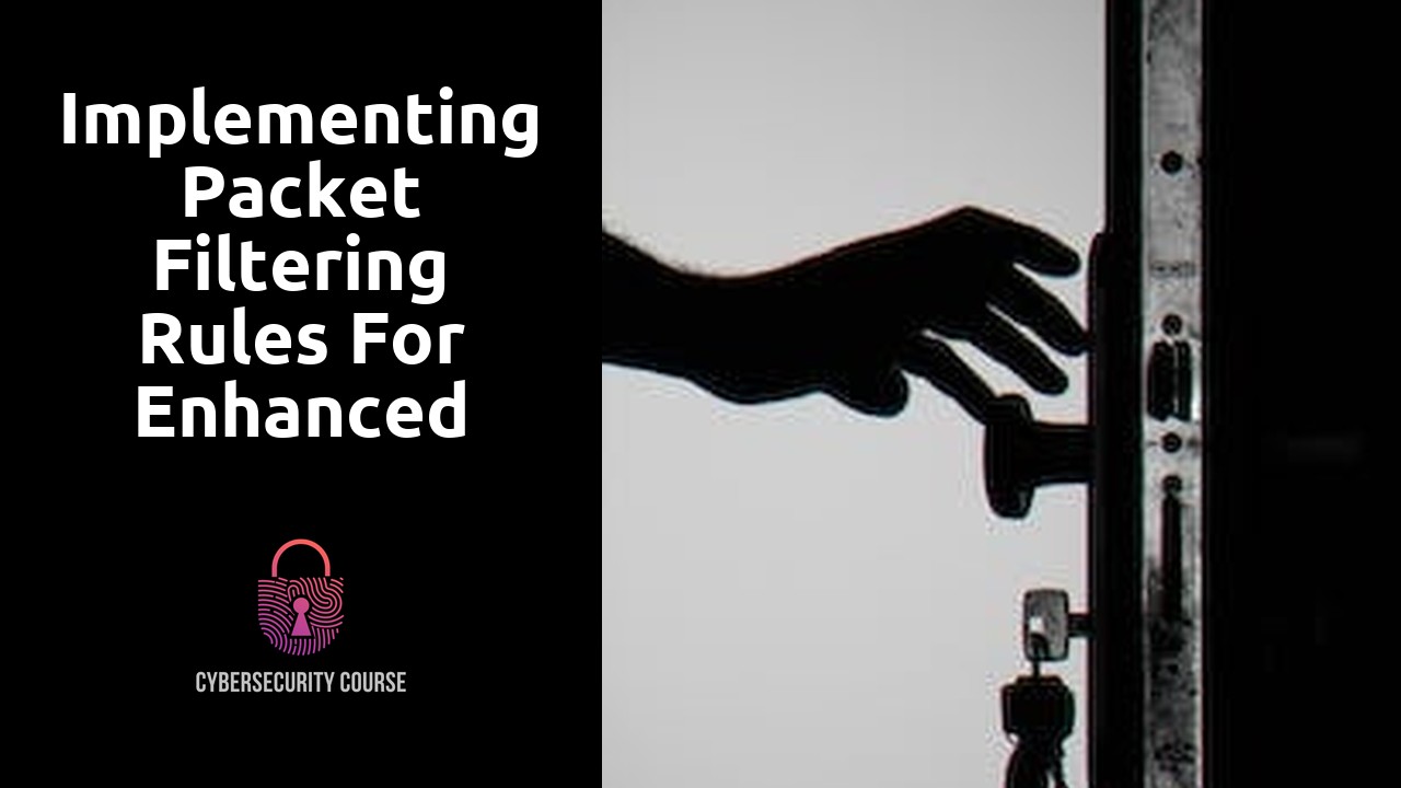 Implementing Packet Filtering Rules for Enhanced Network Security Implementing Packet Filtering Rules for Enhanced Network Security